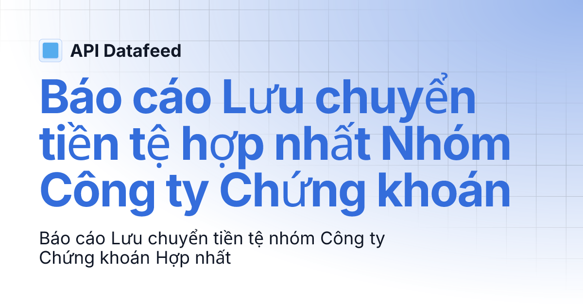 Báo cáo Lưu chuyển tiền tệ hợp nhất Nhóm Công ty Chứng khoán | API Datafeed