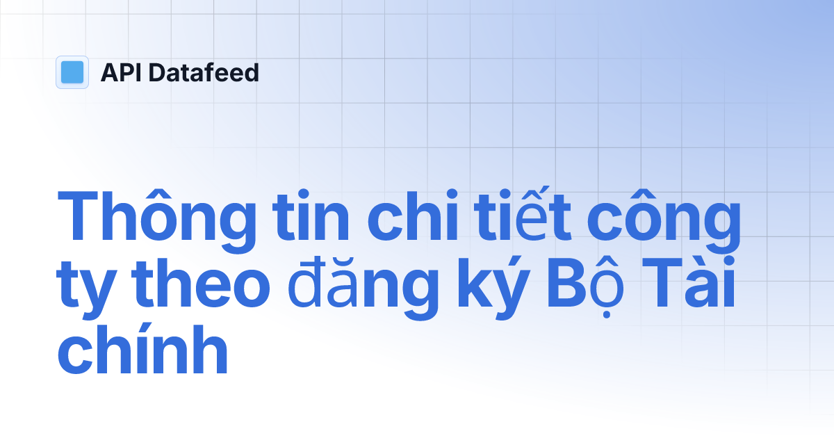 Thông tin chi tiết công ty theo đăng ký Bộ Tài chính | API Datafeed